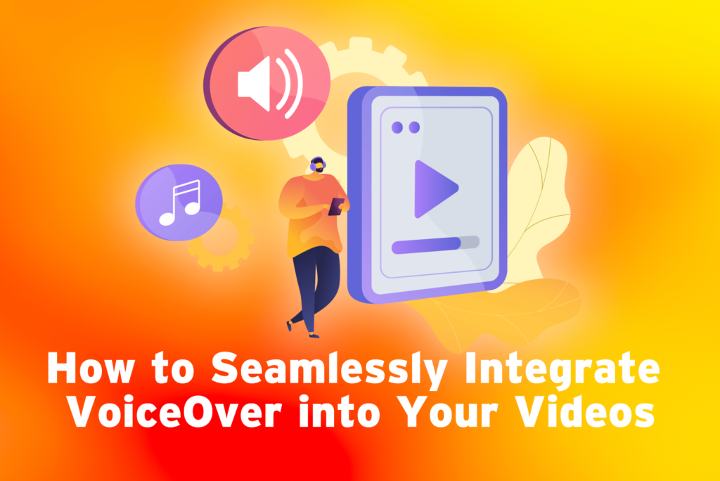 How to Seamlessly Integrate Voiceover into Your Videos?